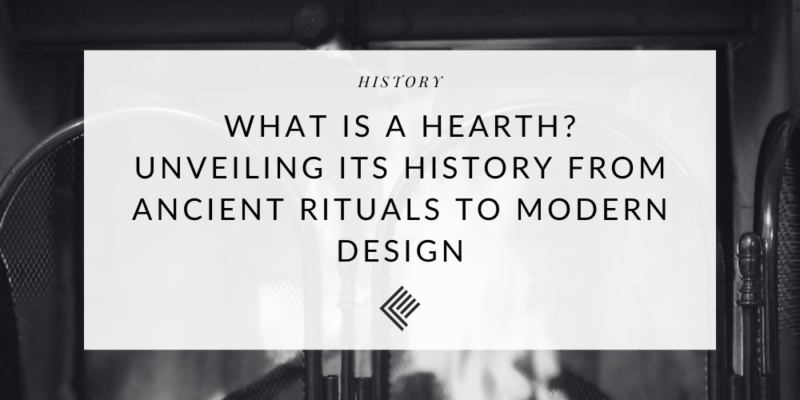 What Is A Hearth? From Ancient Rituals To Modern Design